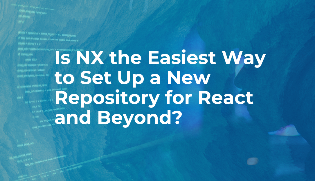Is NX the Easiest Way to Set Up a New Repository for React and Beyond? - RBA